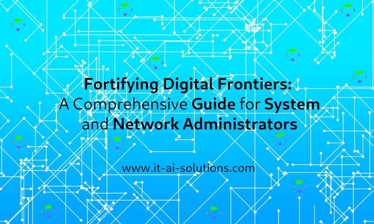Fortifying Digital Frontiers: A Comprehensive Guide for System and Network Administrators